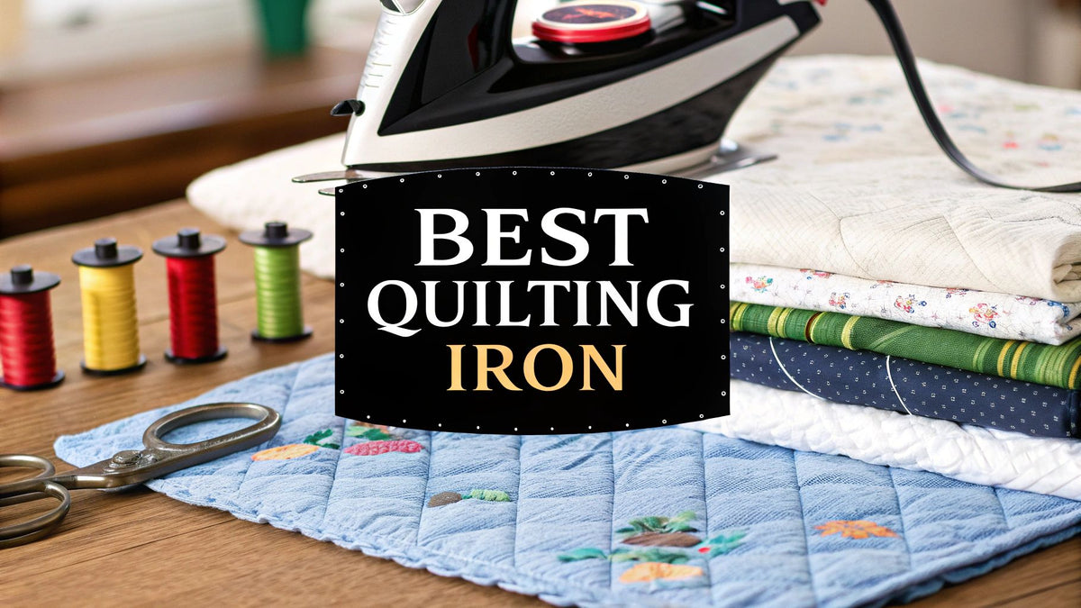 Finding the Best Iron for Quilters — High Country Quilts